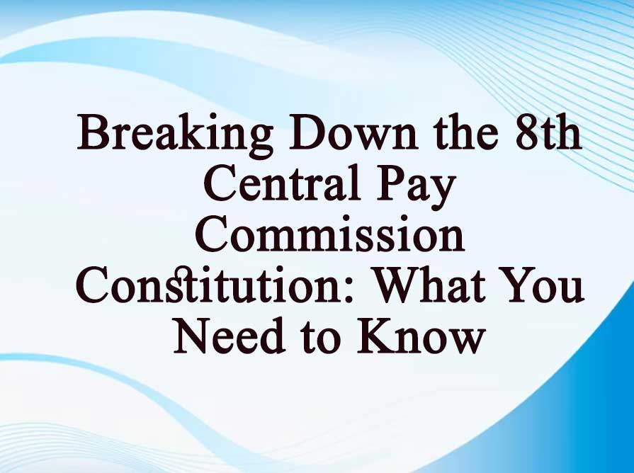 Breaking Down the 8th Central Pay Commission Constitution: What You ...